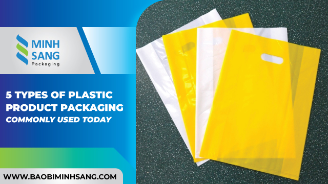5 types of plastic product packaging commonly used today - Bao Bì Minh Sang